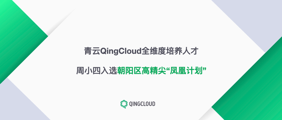 青云QingCloud全维度培养人才 周小四入选朝阳区高精尖“凤凰计划” | 青云志